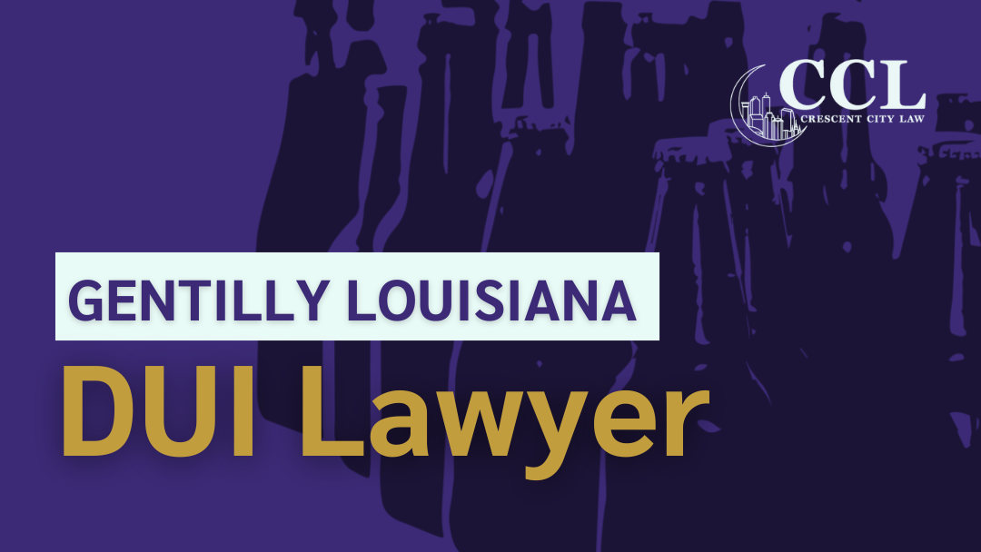 Gentilly DUI Defense Attorney | Crescent City Law