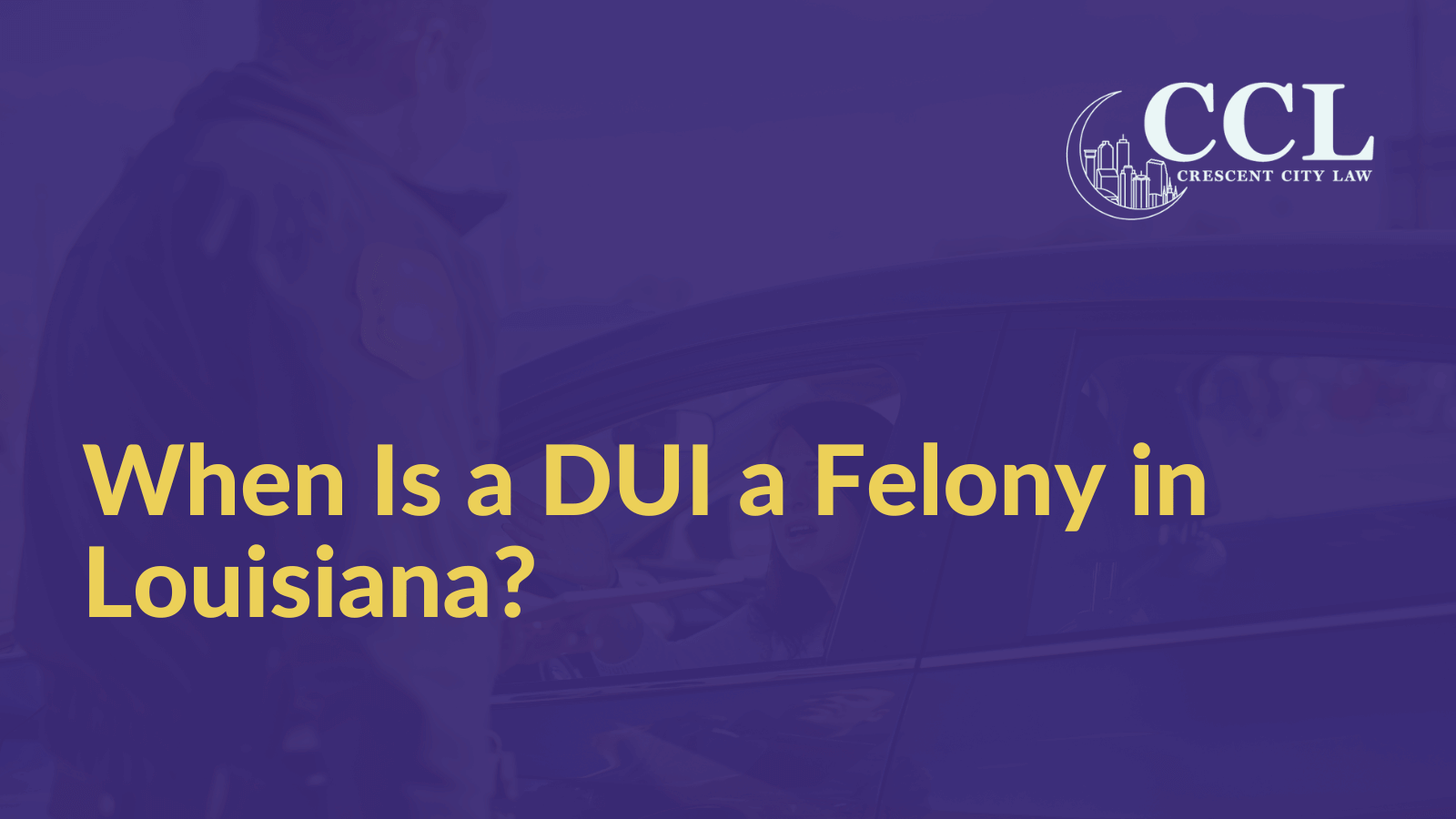When Is a DUI a Felony in Louisiana? | DUI & DWI Lawyer NOLA